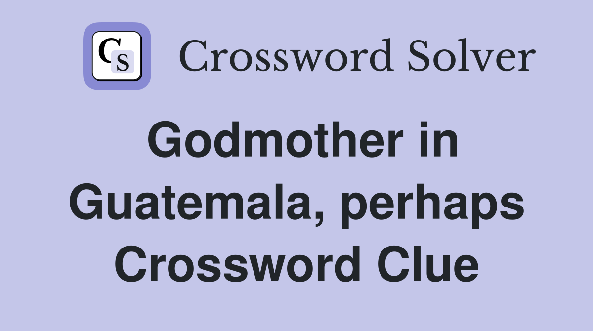 godmother-in-guatemala-perhaps-crossword-clue-answers-crossword-solver